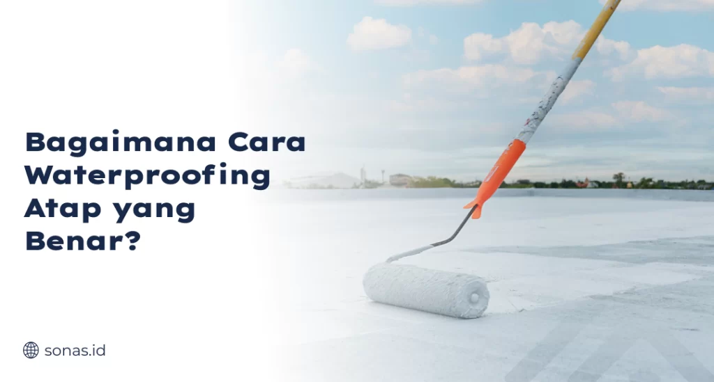 Bagaimana Cara Waterproofing Atap Simak Juga Tips Terbaik Anti Bocor ...